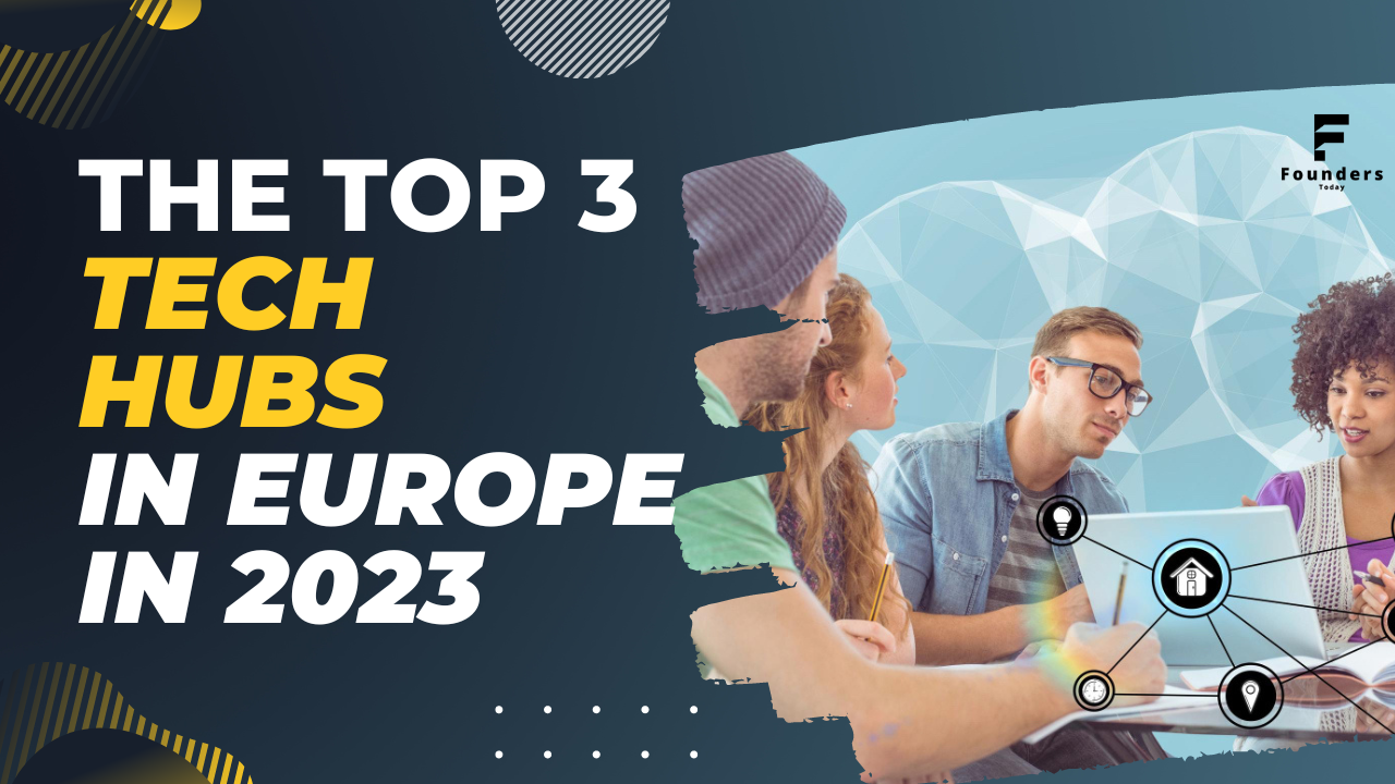 The Top 3 European Tech Hubs In 2023 - FoundersToday